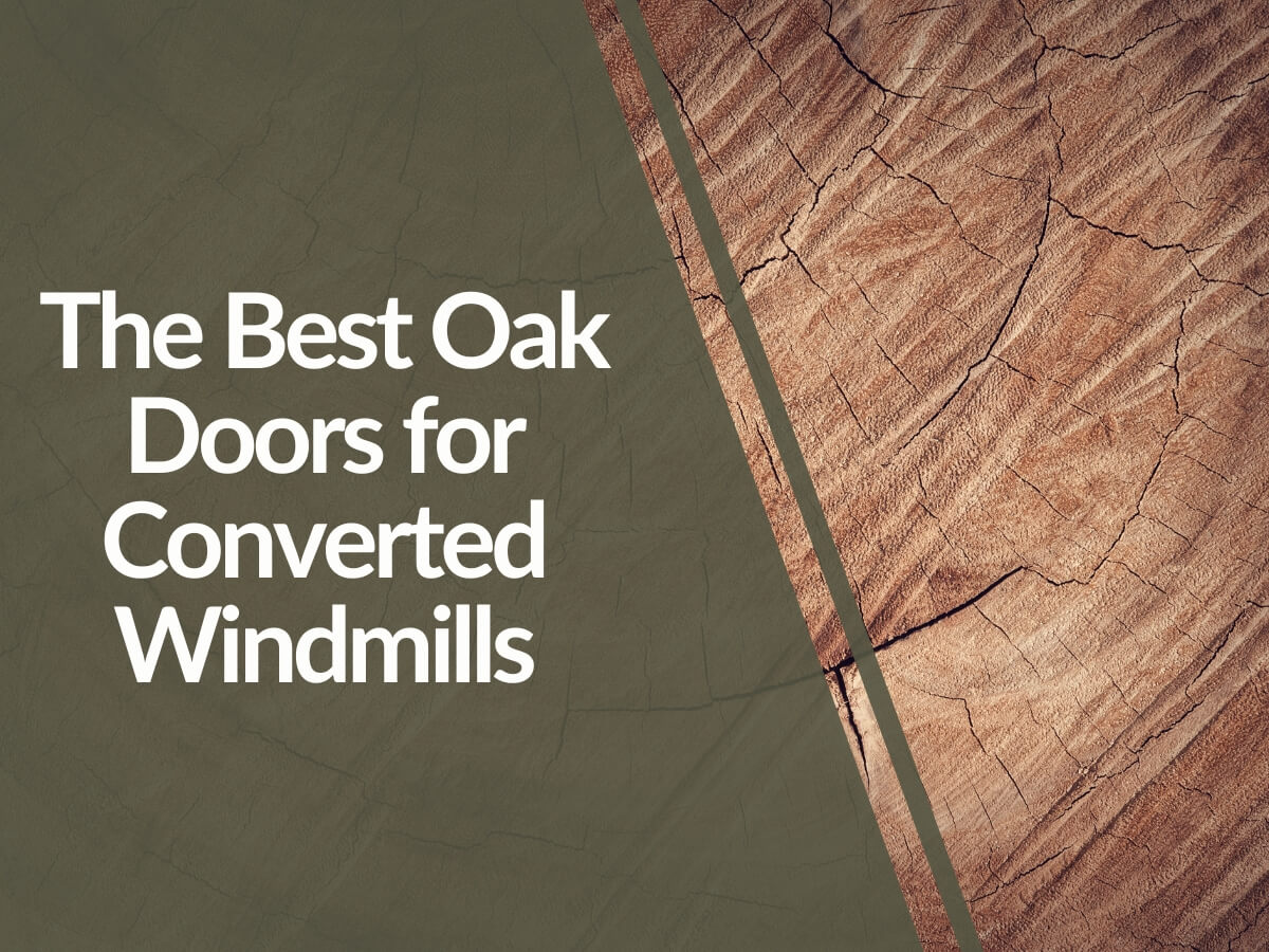 The Best Oak Doors for Converted Windmills in 2026 - UK Oak Doors